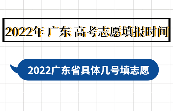 2023年广东高考分数出来后多久填志愿(具体几号填志愿)